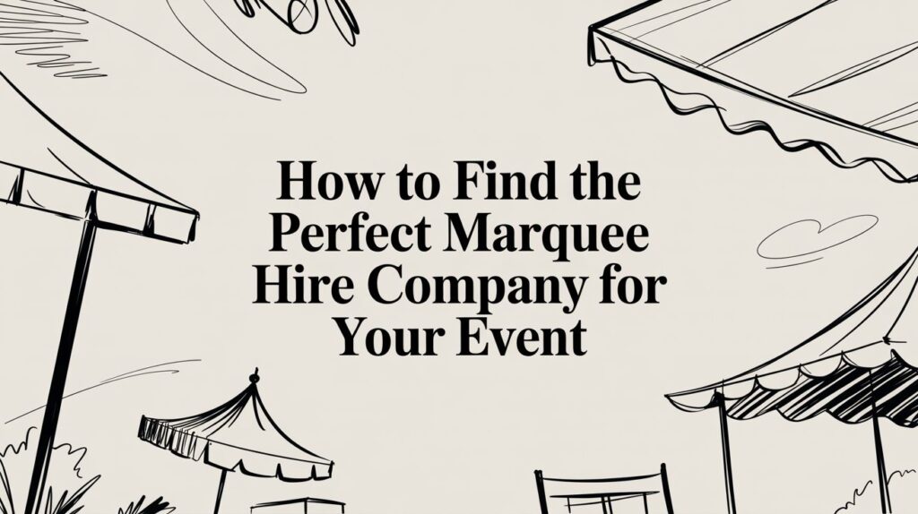 How to Choose the Perfect Marquee Hire Company for Your Event